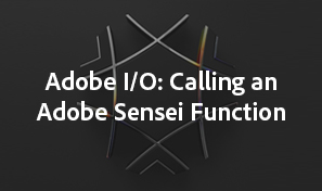 Adobe I/O: Calling an Adobe Sensei Function